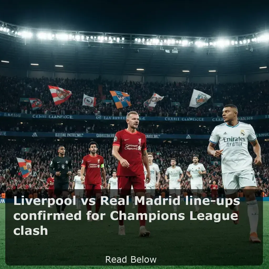 Liverpool vs Real Madrid line-ups confirmed for Champions League clash ...